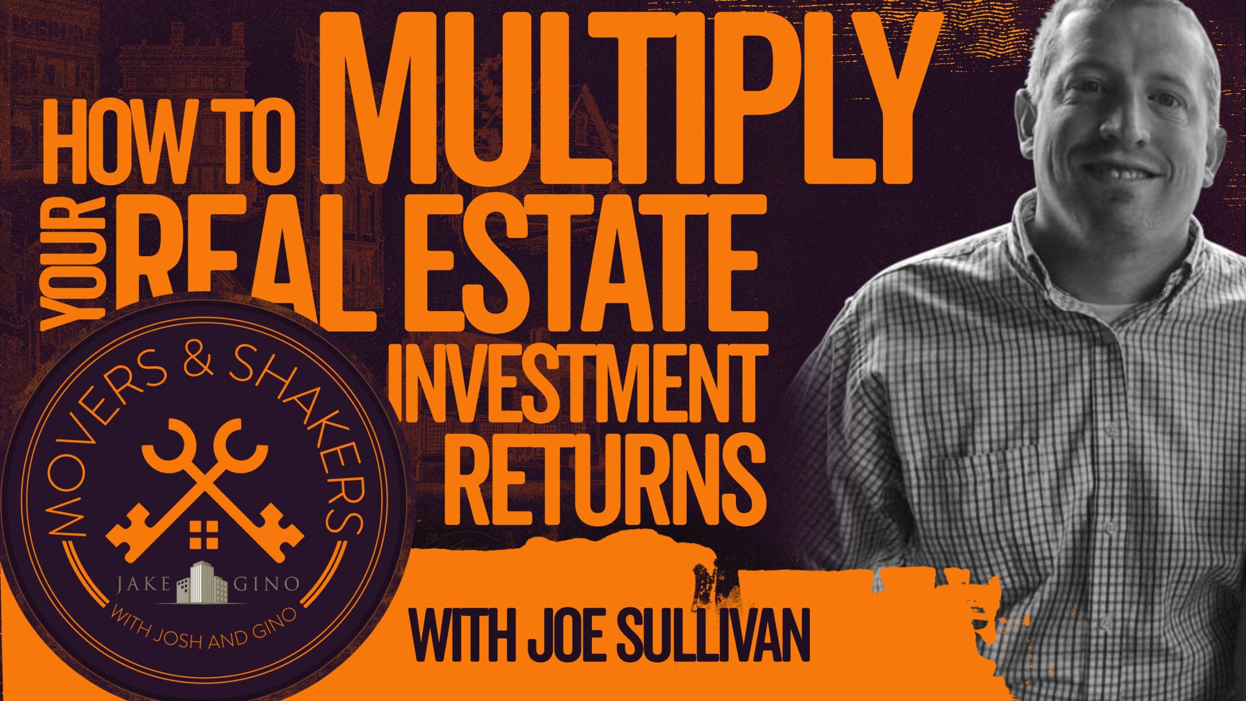 How To Multiply Your Real Estate Investment Returns With Joe Sullivan ...
